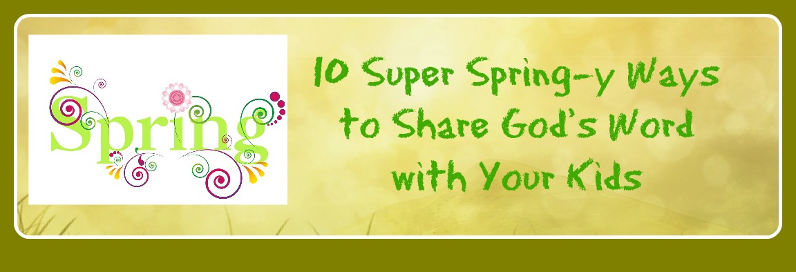 10 Super Spring-y Ways to Share God’s Word with Your Kids – Cheri Gamble
