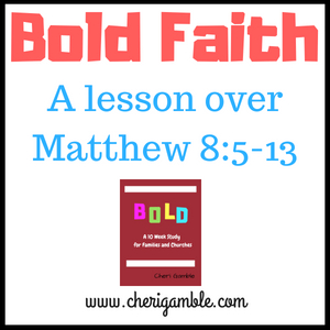 Bold Faith: A Lesson over Matthew 8:5-13 – Cheri Gamble