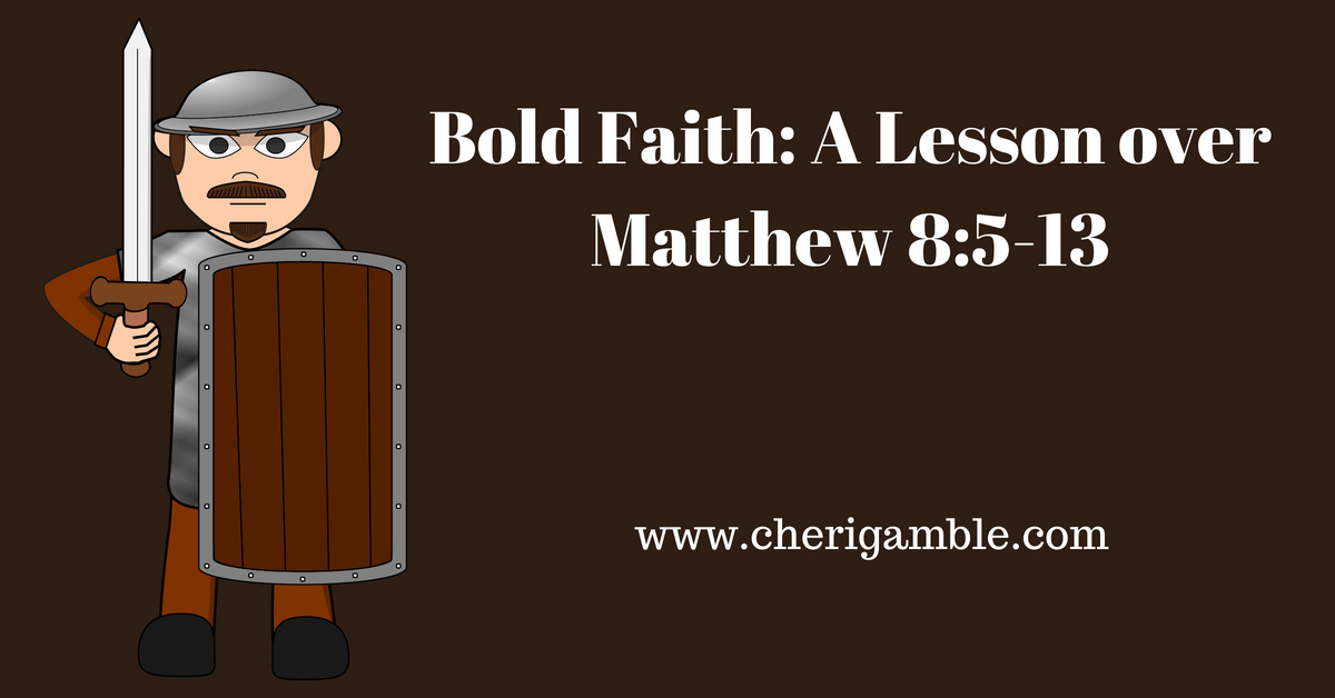 Bold Faith: A Lesson over Matthew 8:5-13 – Cheri Gamble