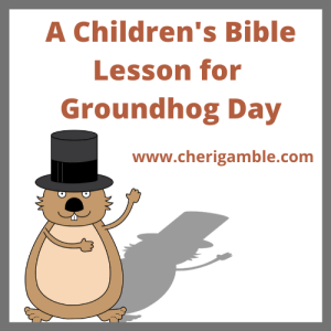 A Children’s Bible Lesson for Groundhog Day – Cheri Gamble