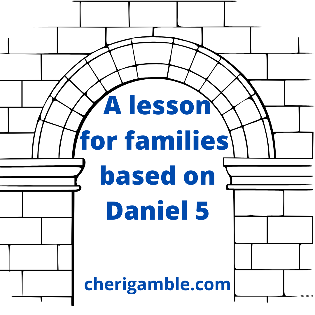 A Family Lesson based on Daniel 5 – Cheri Gamble